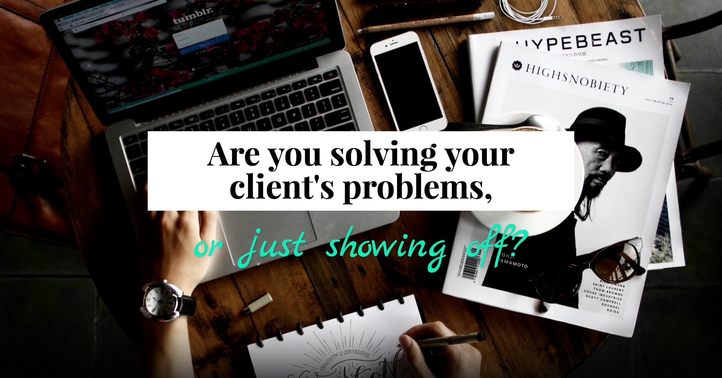 Are you solving your client's problems, or just showing off?